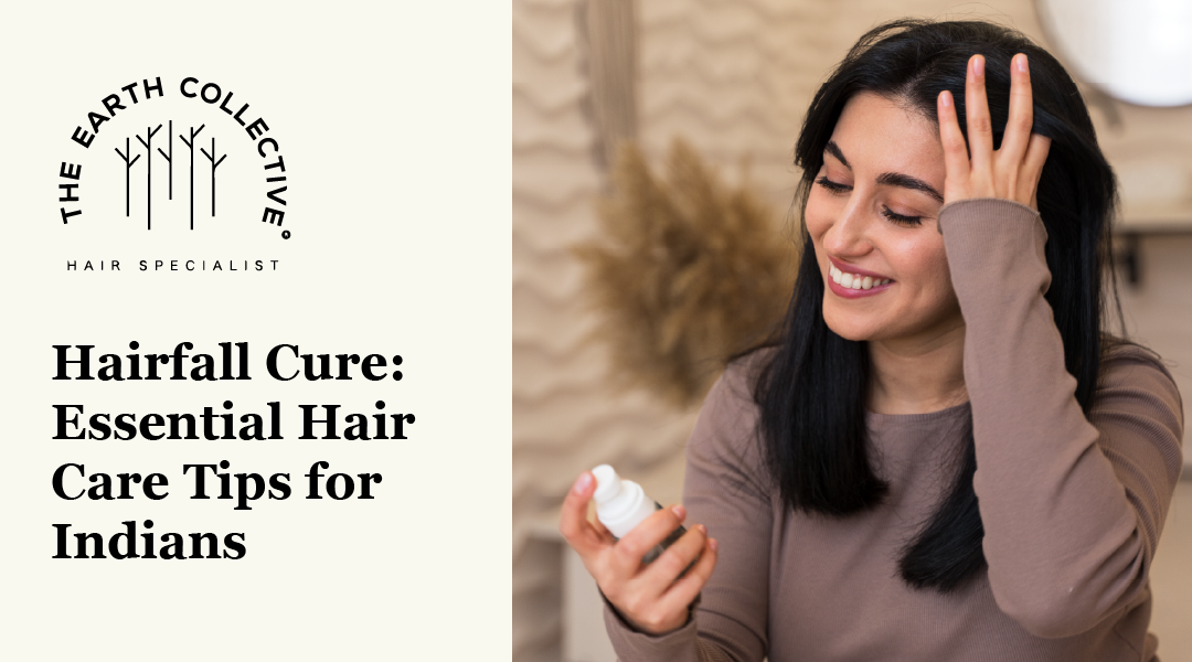 Hairfall Cure: Essential Hair Care Tips for Indians – The Earth Collective